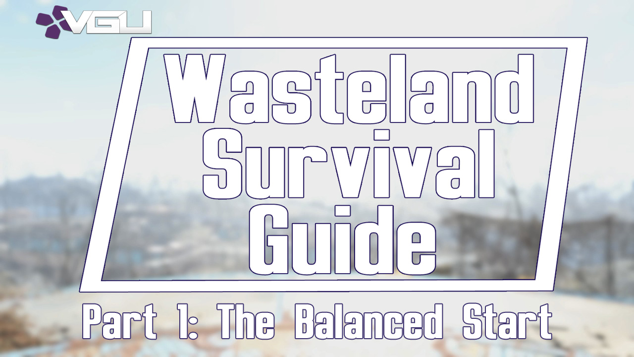 VGU's Fallout 4 Wasteland Survival Guide - Part 1: The Balanced Start - VGU